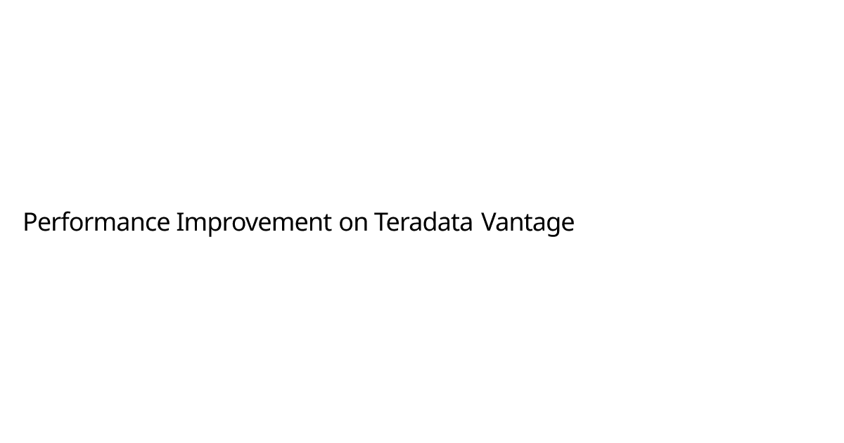 Performance Improvement on Teradata Vantage